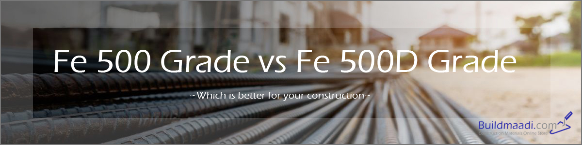 Difference between Fe 500 vs Fe 500D Grade TMT | Which is better?