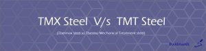 What is TMX Steel? Which is best - Difference between TMX & TMT steel.